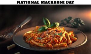National Macaroni Day - July 7: History, Traditions, Recipes, and Fun Facts